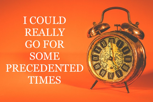 Precedented Times Are Coming – The Faith Cafe